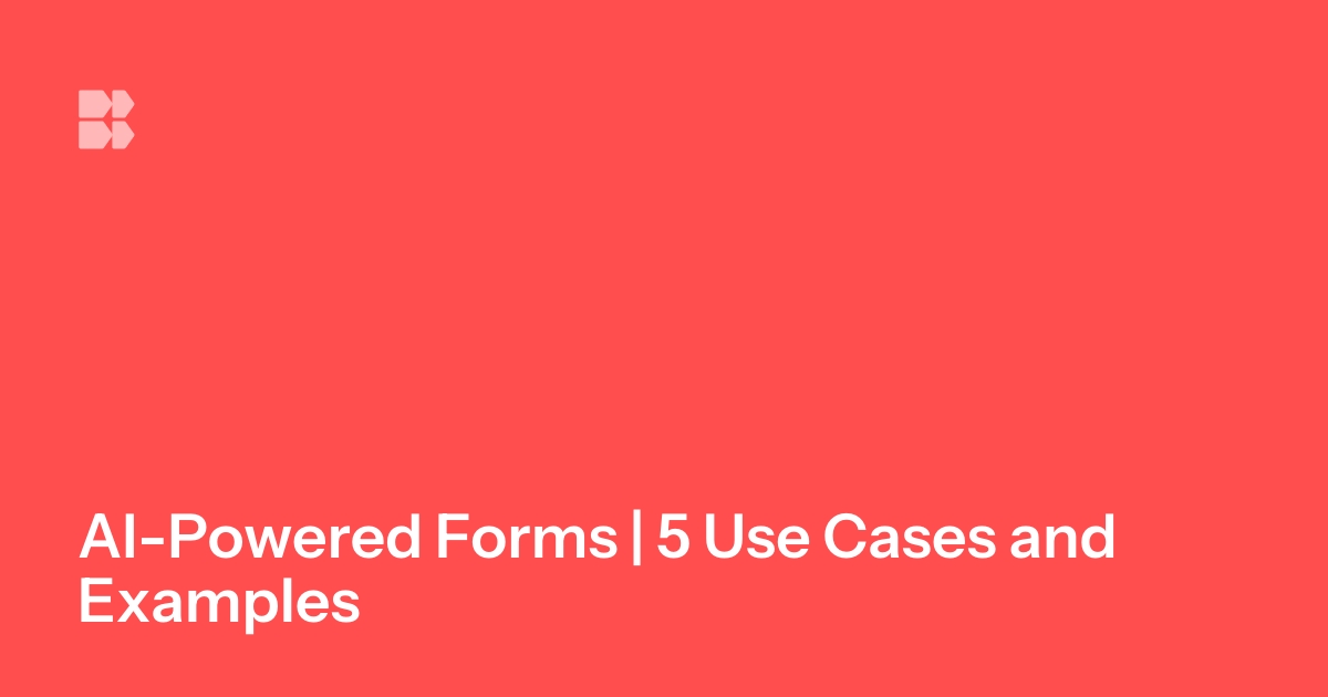 AI-Powered Forms | 5 Use Cases and Examples