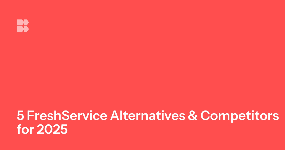 5 FreshService Alternatives & Competitors for 2025