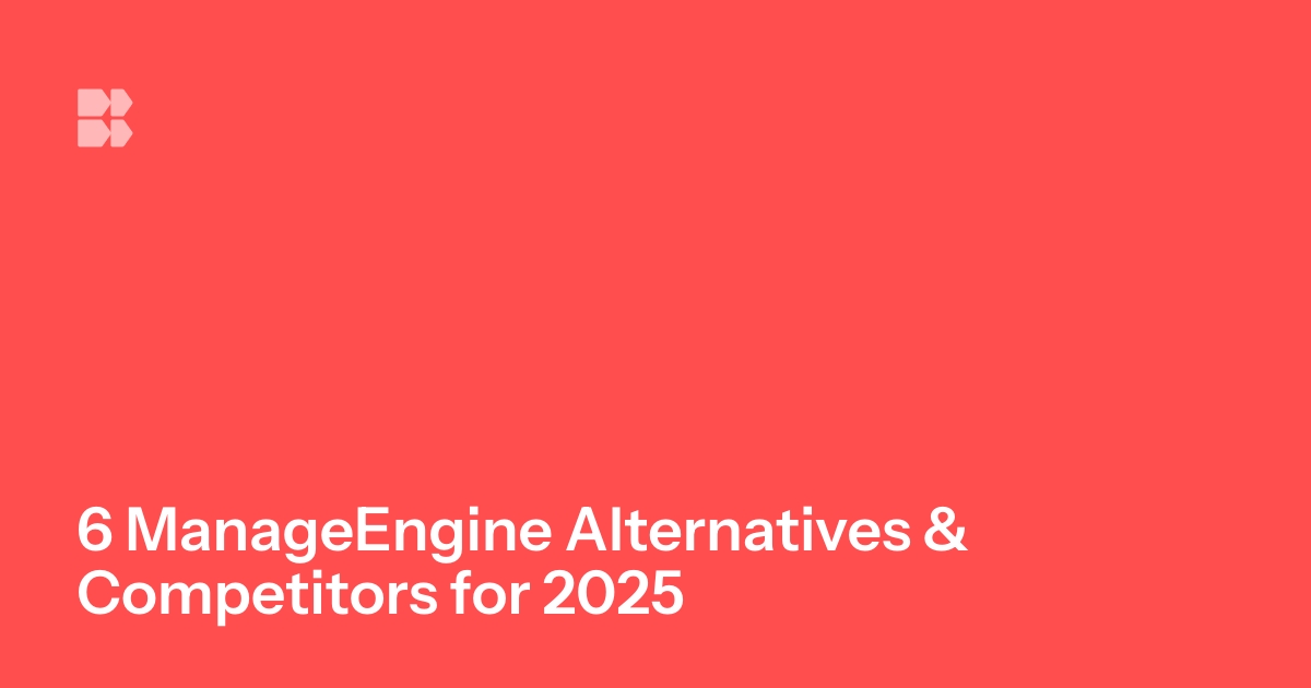 6 ManageEngine Alternatives & Competitors for 2025