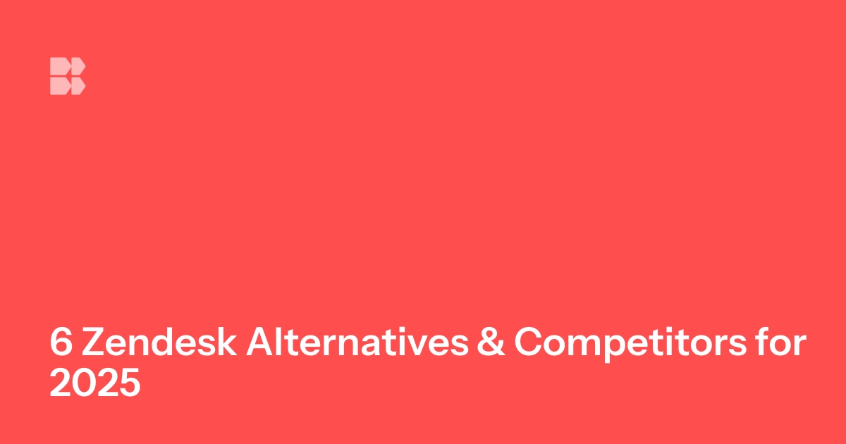 6 Zendesk Alternatives & Competitors for 2025