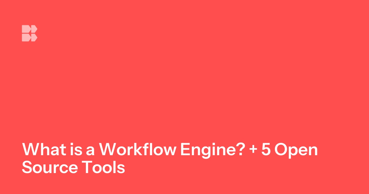 What is a Workflow Engine? + 5 Open Source Tools