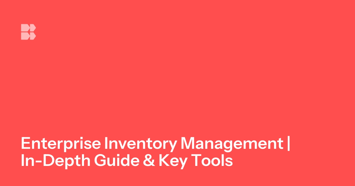 Enterprise Inventory Management | In-Depth Guide & Key Tools