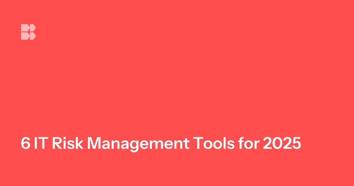6 IT Risk Management Tools for 2025