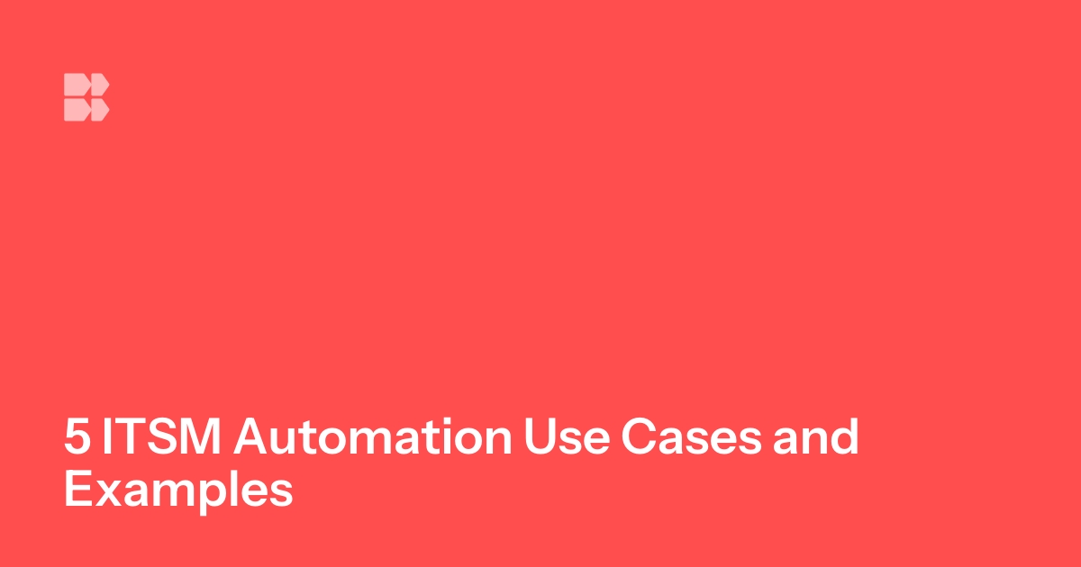 5 ITSM Automation Use Cases and Examples