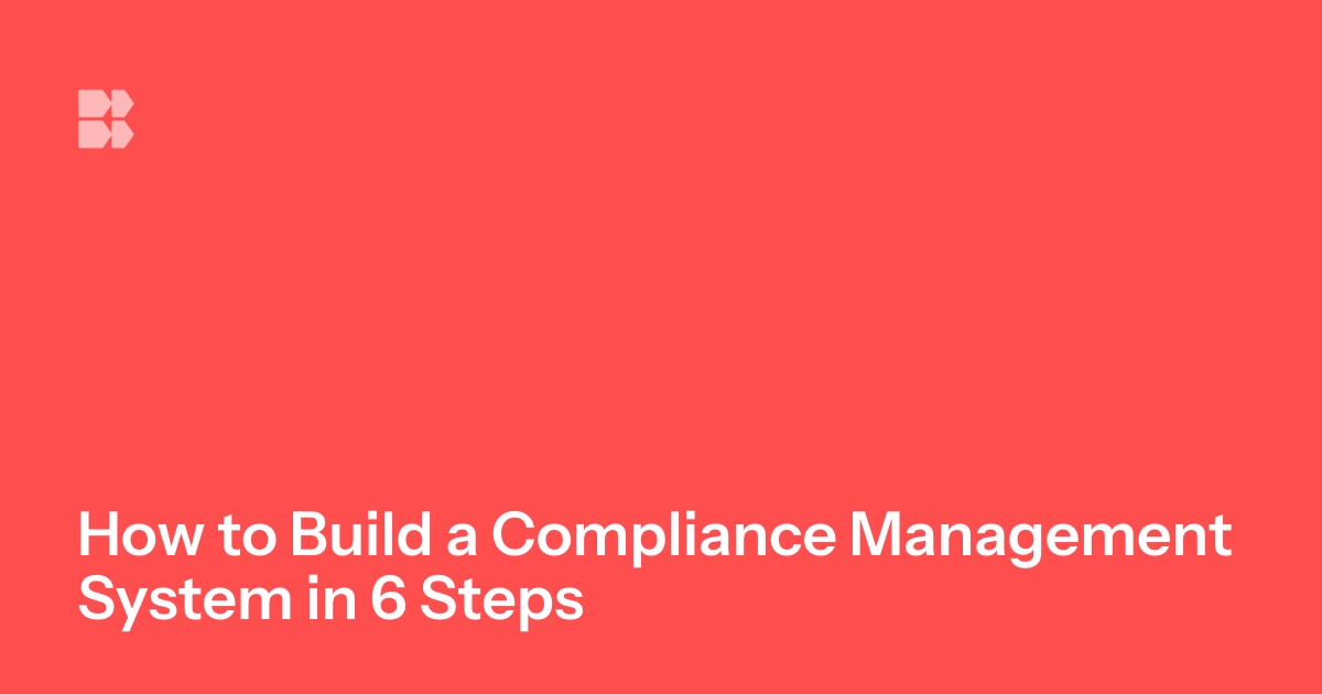 How to Build a Compliance Management System in 6 Steps