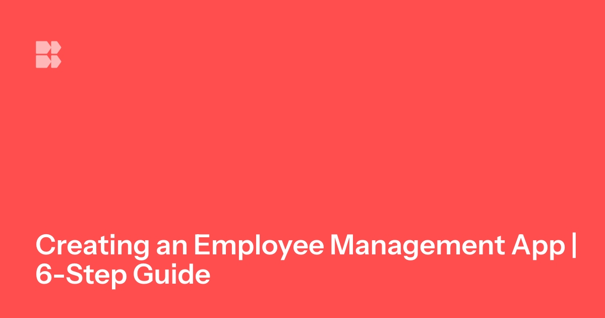 Creating an Employee Management App | 6-Step Guide