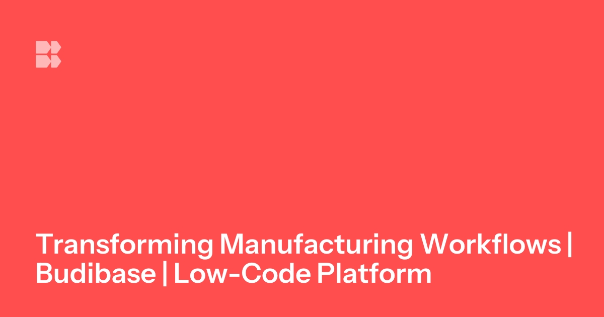 Transforming Manufacturing Workflows | Budibase | Low-Code Platform